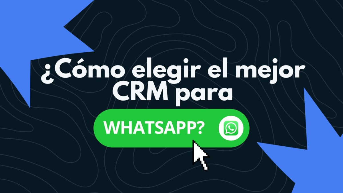 ¿Cómo elegir el mejor CRM para WhatsApp?